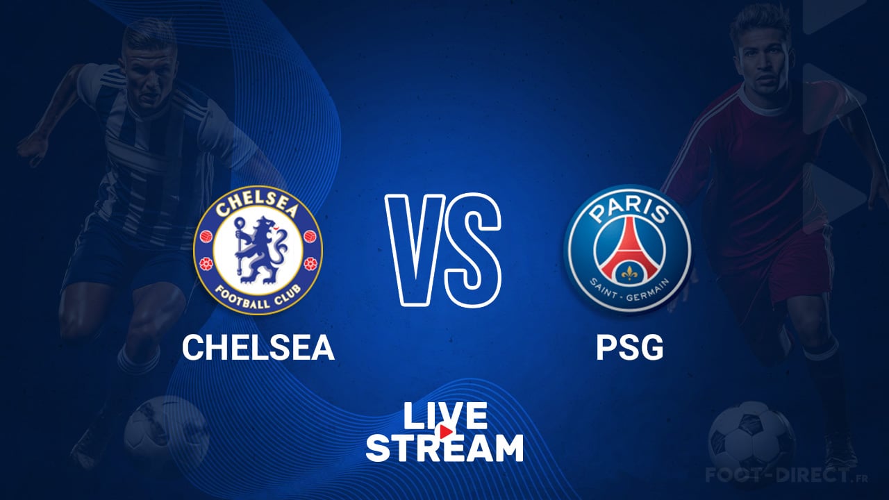 Chelsea-PSG : live streaming gratuit, date et heure de la finale de la ...
